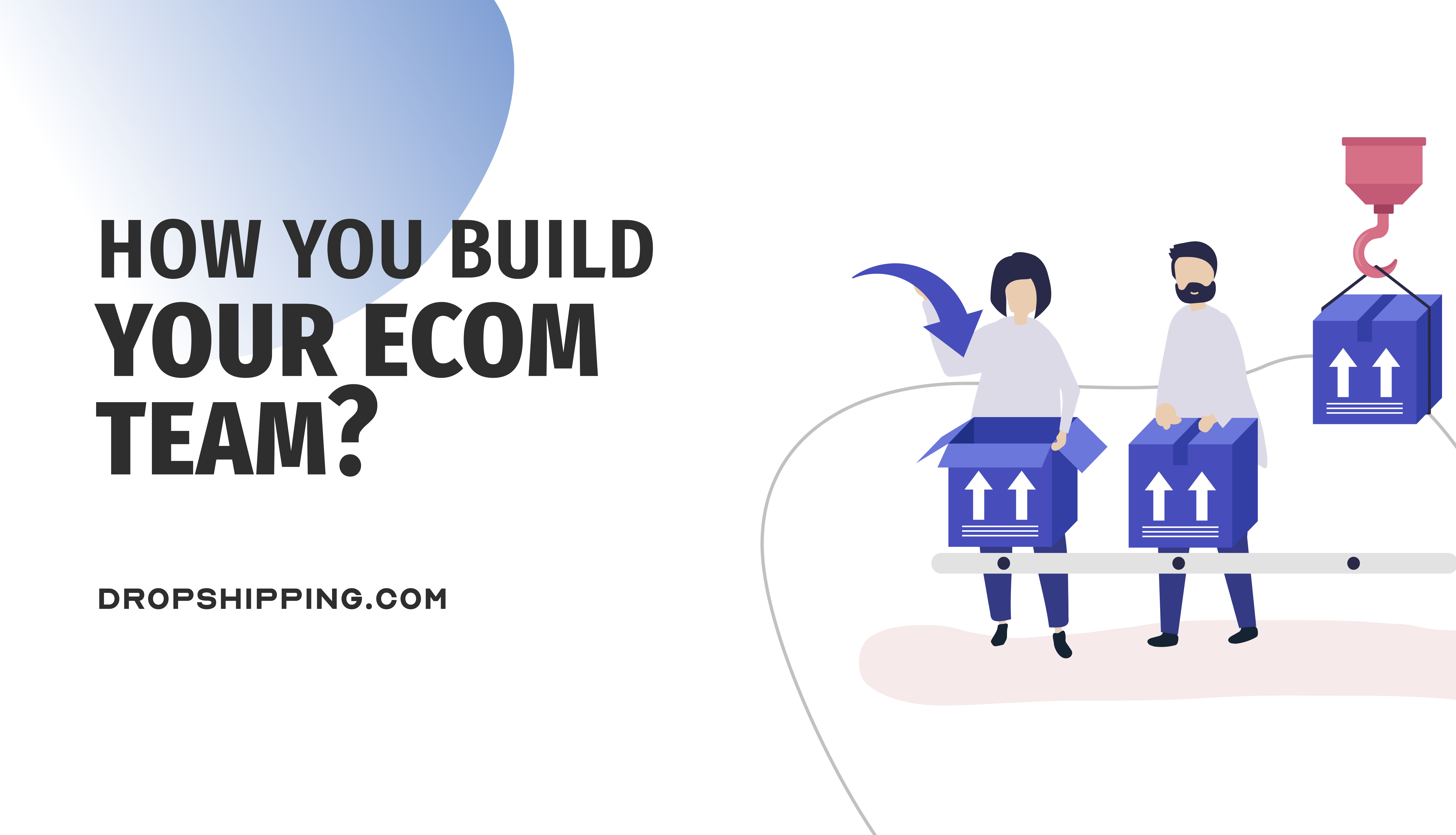 Build a Team for Dropshipping: Essential Skills & Best Practices